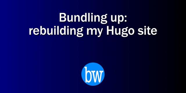Bundling up: rebuilding my Hugo site | BryceWray.com