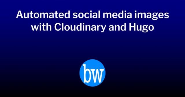Automated social media images with Cloudinary and Hugo | BryceWray.com